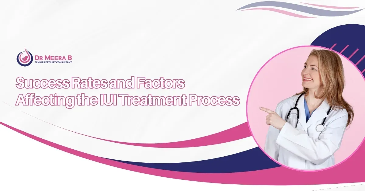 Success Rates and Factors Affecting the IUI Treatment Process - Dr Meera B